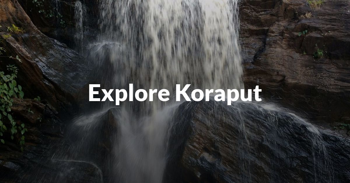 Explore Koraput, Odisha, India - Things To Do, Best time to Visit, How ...