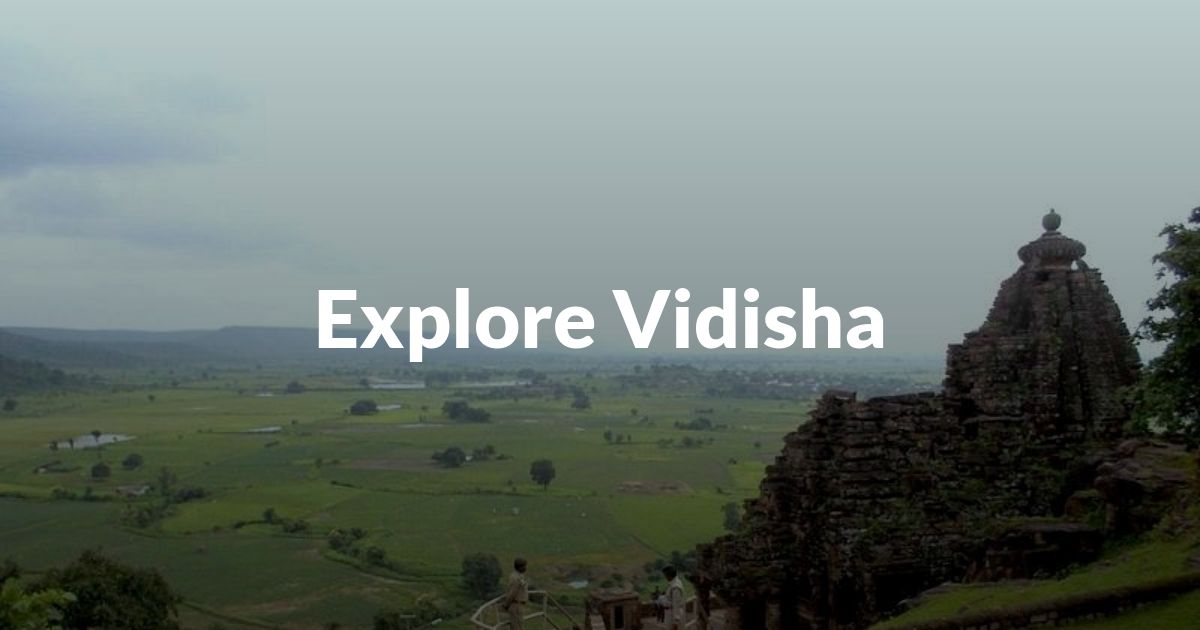 Explore Vidisha, Madhya Pradesh, India - Things To Do, Best time to Visit, How to Reach and more